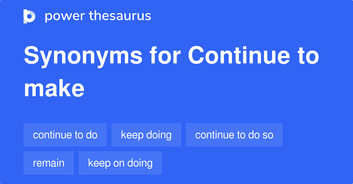 Continue To Make synonyms - 151 Words and Phrases for Continue To Make