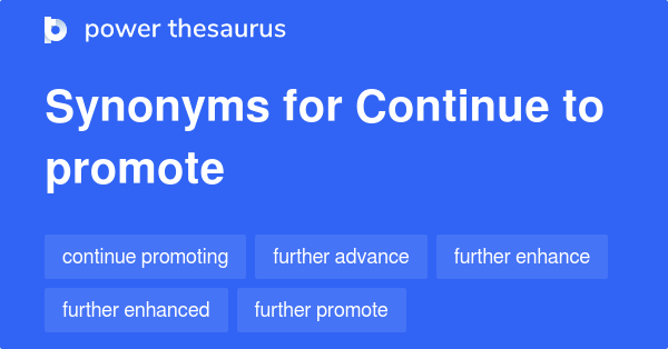 CONTINUE TO PROMOTE Synonyms: 72 Similar Phrases