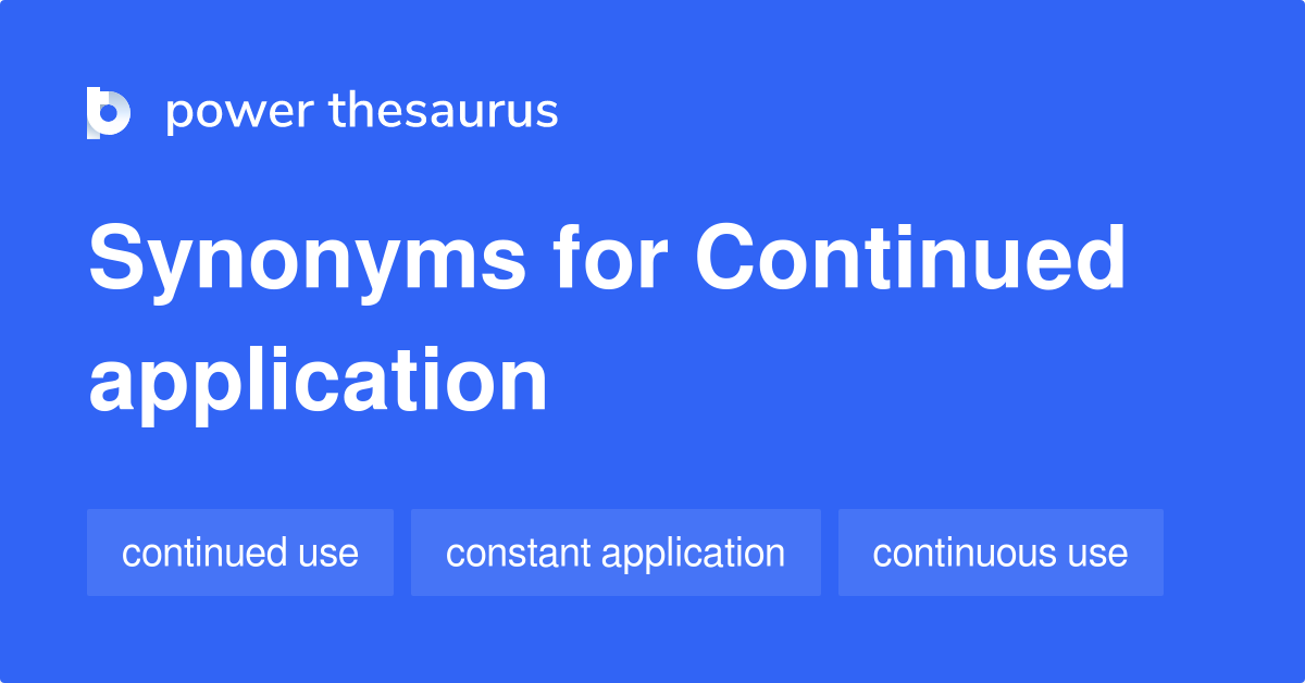 Continued Application synonyms - 40 Words and Phrases for Continued ...