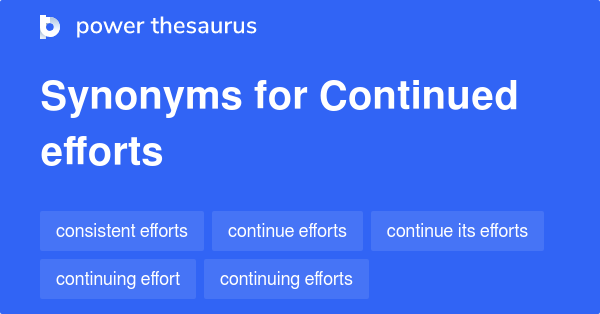 CONTINUED EFFORTS Synonyms: 128 Similar Phrases