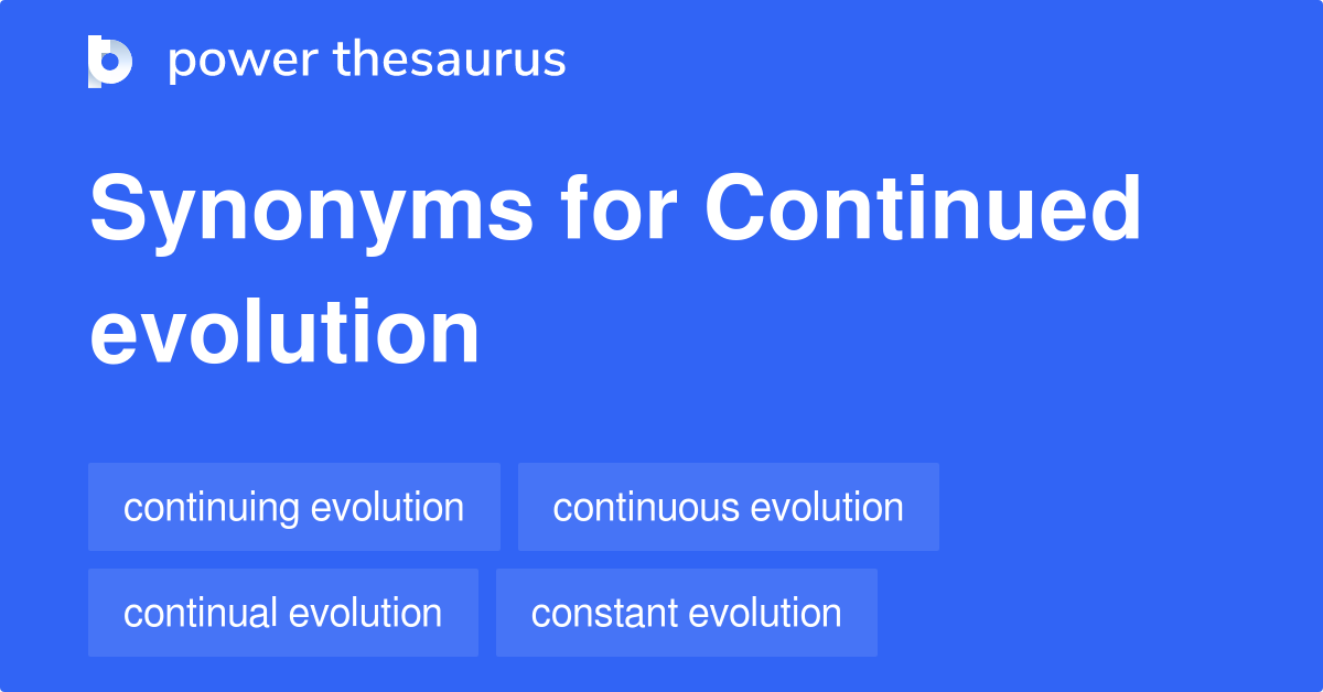 CONTINUED EVOLUTION Synonyms: 27 Similar Phrases