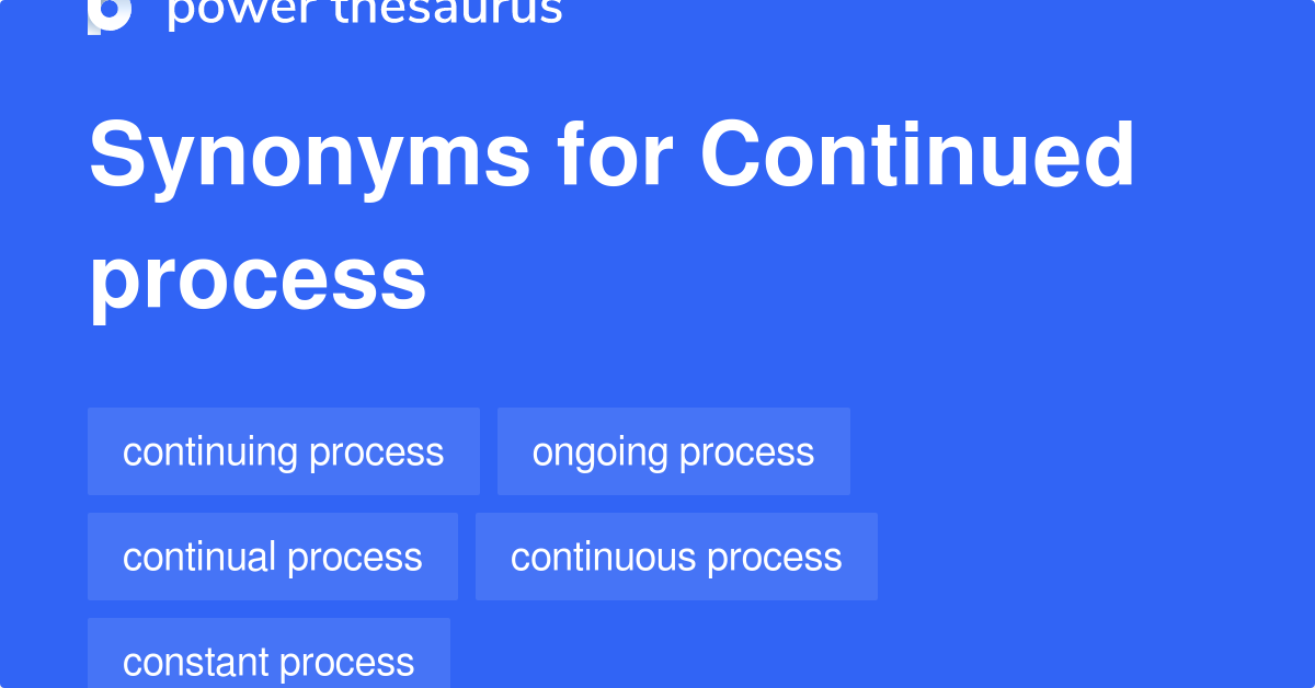 Continued Process synonyms - 41 Words and Phrases for Continued Process