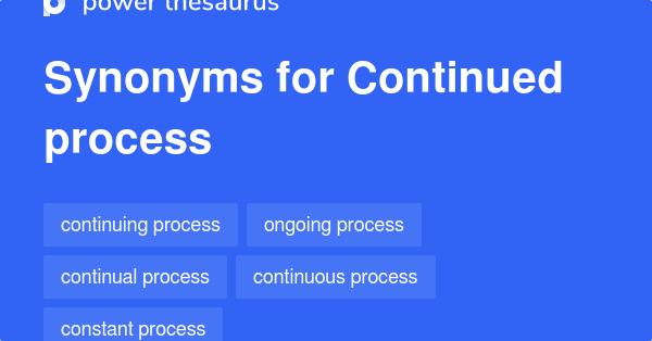 Continued Process synonyms - 41 Words and Phrases for Continued Process