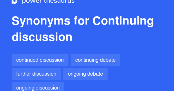 Continuing Discussion synonyms - 66 Words and Phrases for Continuing ...