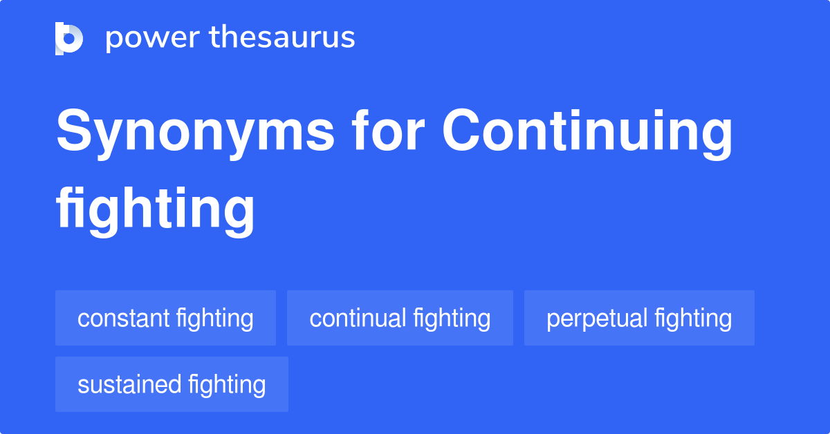 Continuing Fighting synonyms - 10 Words and Phrases for Continuing Fighting