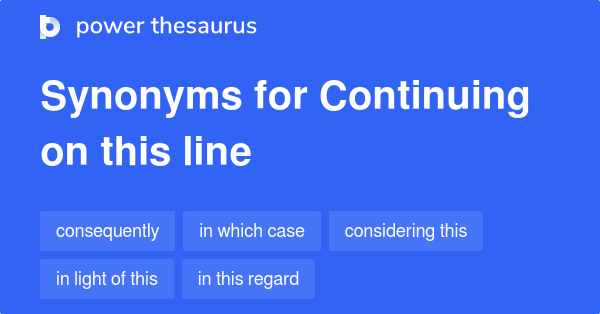 Continuing On This Line synonyms - 45 Words and Phrases for Continuing ...