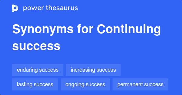 CONTINUING SUCCESS Synonyms: 82 Similar Words & Phrases