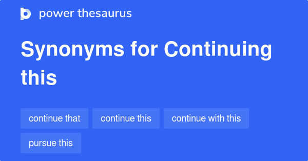 Continuing This synonyms - 38 Words and Phrases for Continuing This