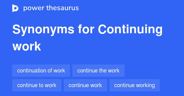 CONTINUING WORK Synonyms: 88 Similar Phrases