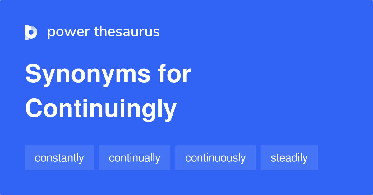 Continuingly synonyms - 112 Words and Phrases for Continuingly