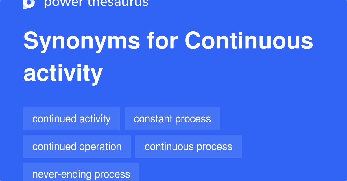 CONTINUOUS ACTIVITY Synonyms: 135 Similar Phrases