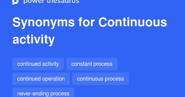 CONTINUOUS ACTIVITY Synonyms: 135 Similar Phrases