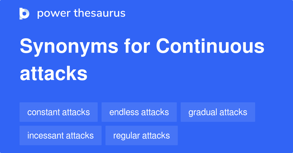 CONTINUOUS ATTACKS Synonyms: 57 Similar Phrases
