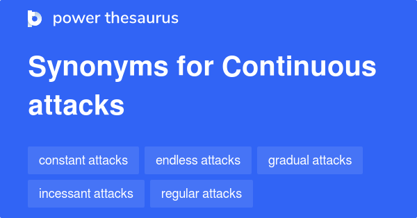 CONTINUOUS ATTACKS Synonyms: 57 Similar Phrases