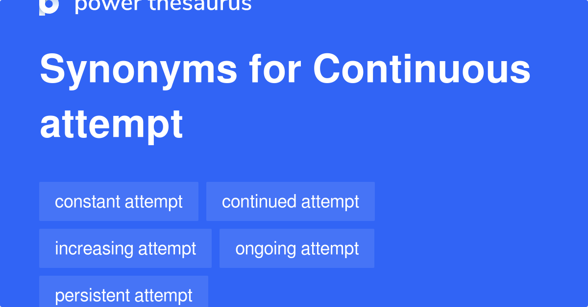 CONTINUOUS ATTEMPT Synonyms: 18 Similar Phrases