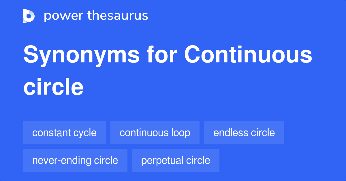 CONTINUOUS CIRCLE Synonyms: 89 Similar Phrases