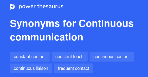 CONTINUOUS COMMUNICATION Synonyms: 107 Similar Phrases