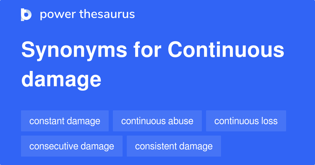 CONTINUOUS DAMAGE Synonyms: 87 Similar Words & Phrases