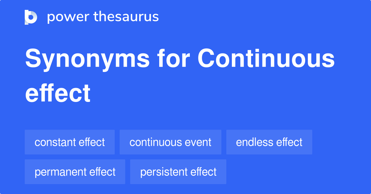 CONTINUOUS EFFECT Synonyms: 41 Similar Words & Phrases