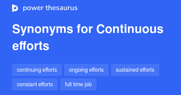 CONTINUOUS EFFORTS Synonyms: 139 Similar Phrases