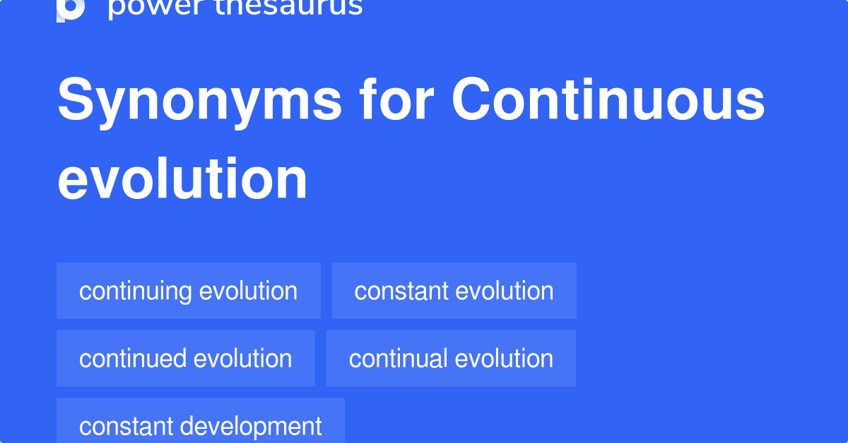 CONTINUOUS EVOLUTION Synonyms: 230 Similar Words & Phrases