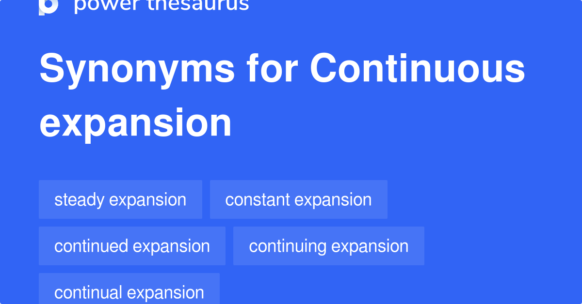 CONTINUOUS EXPANSION Synonyms: 262 Similar Phrases