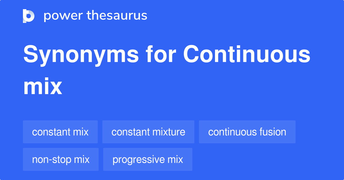 CONTINUOUS MIX Synonyms: 23 Similar Phrases