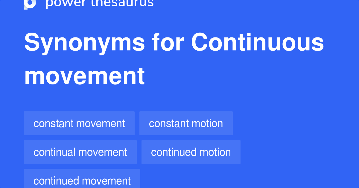 CONTINUOUS MOVEMENT Synonyms: 168 Similar Phrases