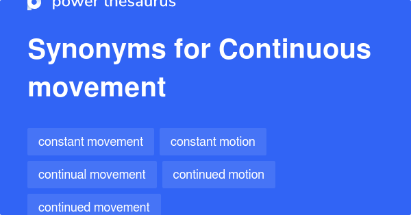 CONTINUOUS MOVEMENT Synonyms: 168 Similar Phrases