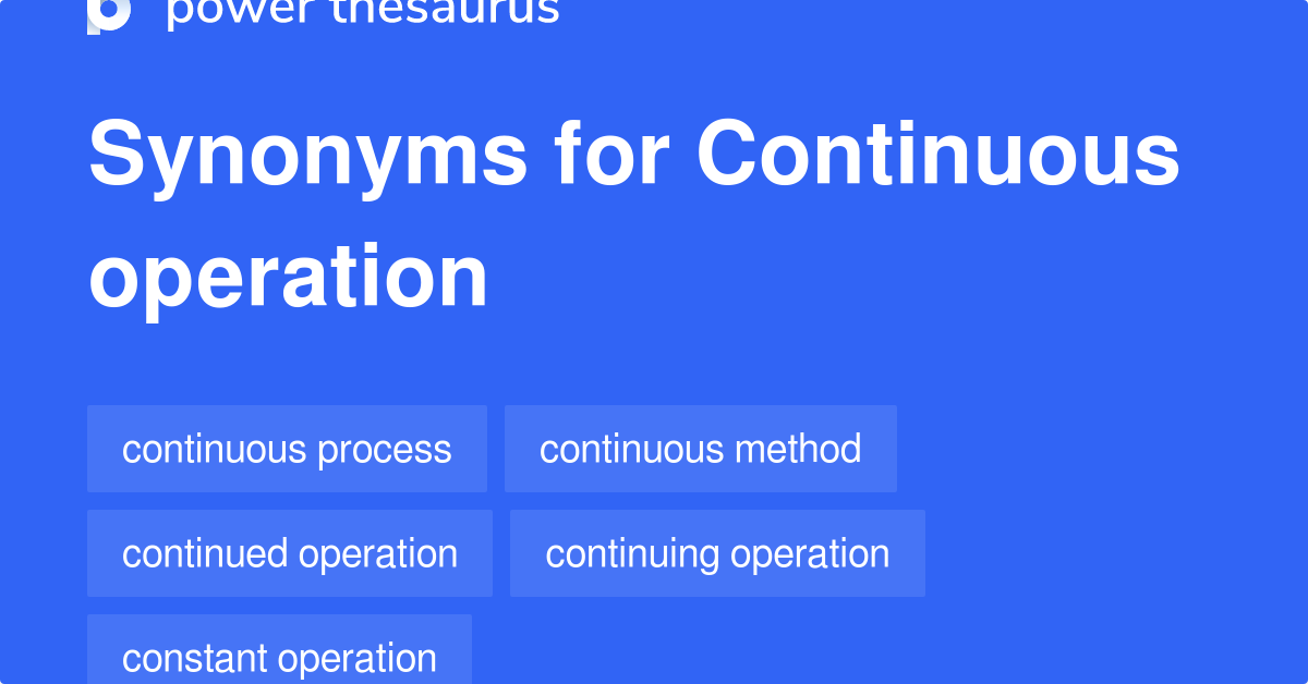 CONTINUOUS OPERATION Synonyms: 292 Similar Words & Phrases