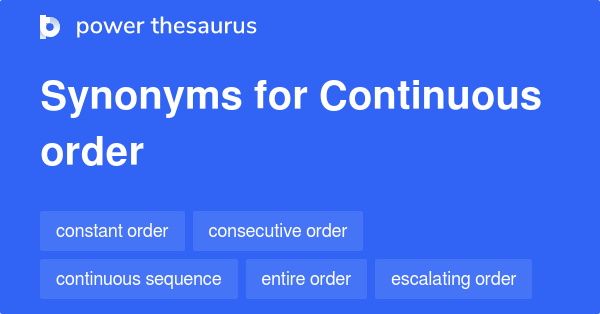 CONTINUOUS ORDER Synonyms: 52 Similar Phrases