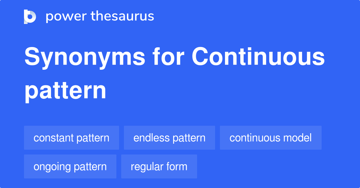 CONTINUOUS PATTERN Synonyms: 104 Similar Phrases