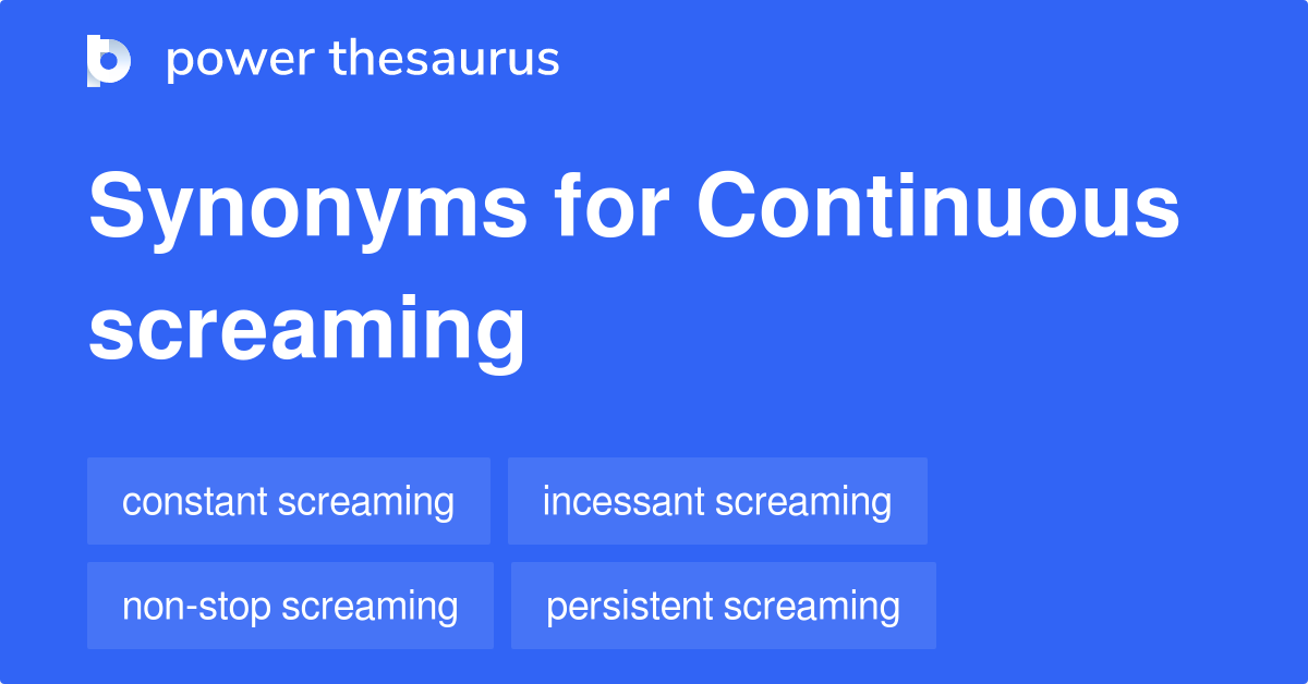 Continuous Screaming synonyms - 32 Words and Phrases for Continuous ...