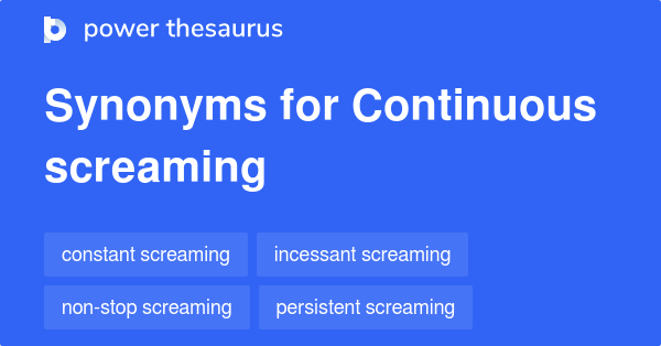 Continuous Screaming synonyms - 32 Words and Phrases for Continuous ...