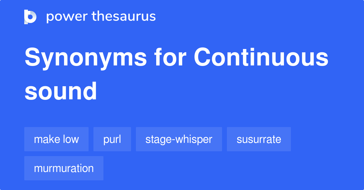 Continuous Sound synonyms - 58 Words and Phrases for Continuous Sound
