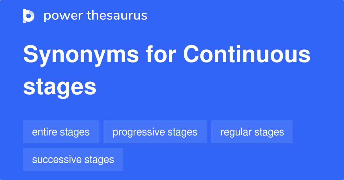 Continuous Stages synonyms - 44 Words and Phrases for Continuous Stages