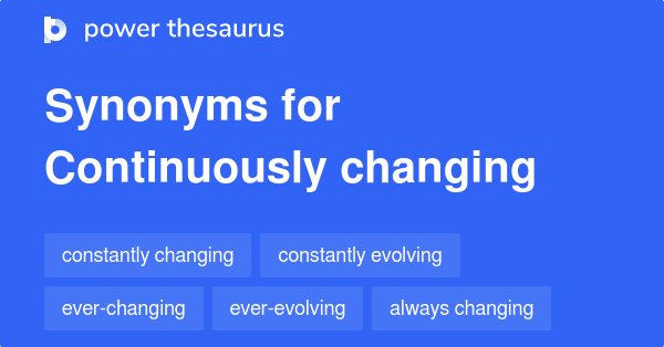 CONTINUOUSLY CHANGING Synonyms: 75 Similar Words & Phrases