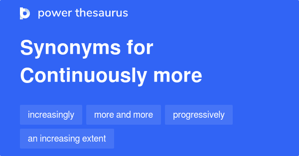 Continuously More synonyms - 8 Words and Phrases for Continuously More