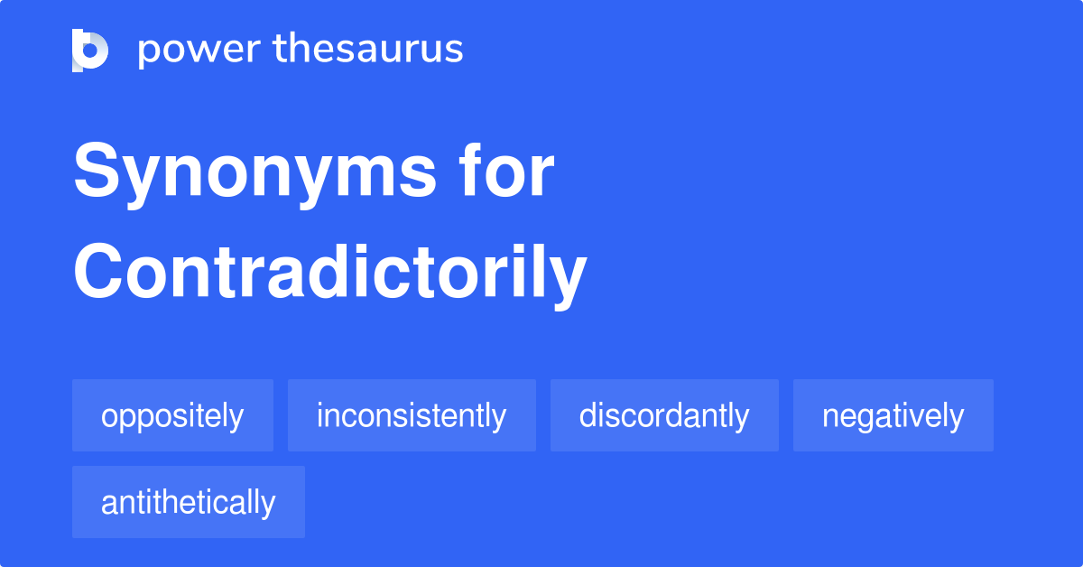 CONTRADICTORILY Synonyms: 383 Similar Words & Phrases