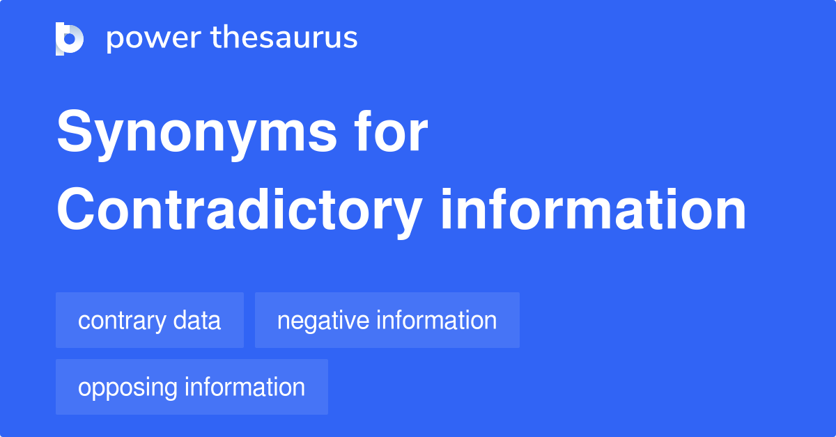 CONTRADICTORY INFORMATION Synonyms: 91 Similar Phrases