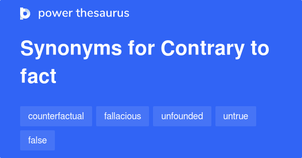 Contrary To Fact synonyms - 102 Words and Phrases for Contrary To Fact