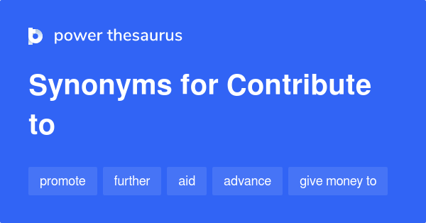CONTRIBUTE TO Synonyms: 1 433 Similar Words & Phrases