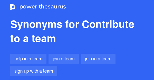 CONTRIBUTE TO A TEAM Synonyms: 85 Similar Phrases