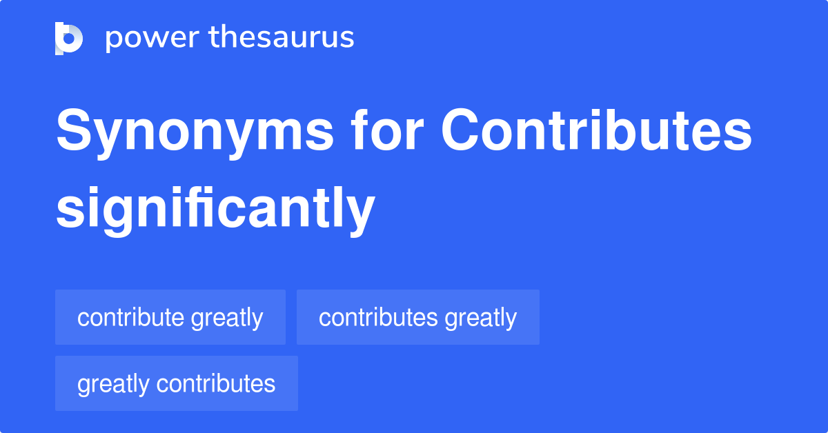 Contributes Significantly synonyms - 74 Words and Phrases for ...