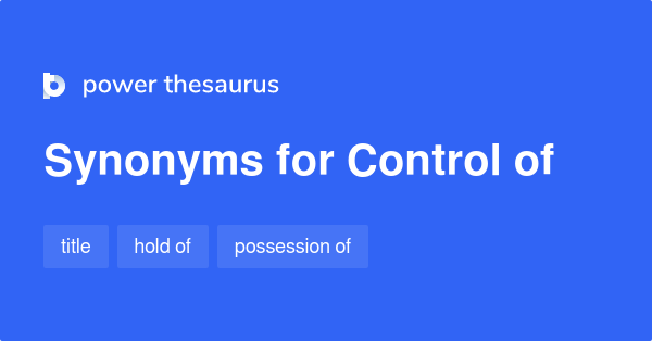 CONTROL OF Synonyms: 184 Similar Words & Phrases