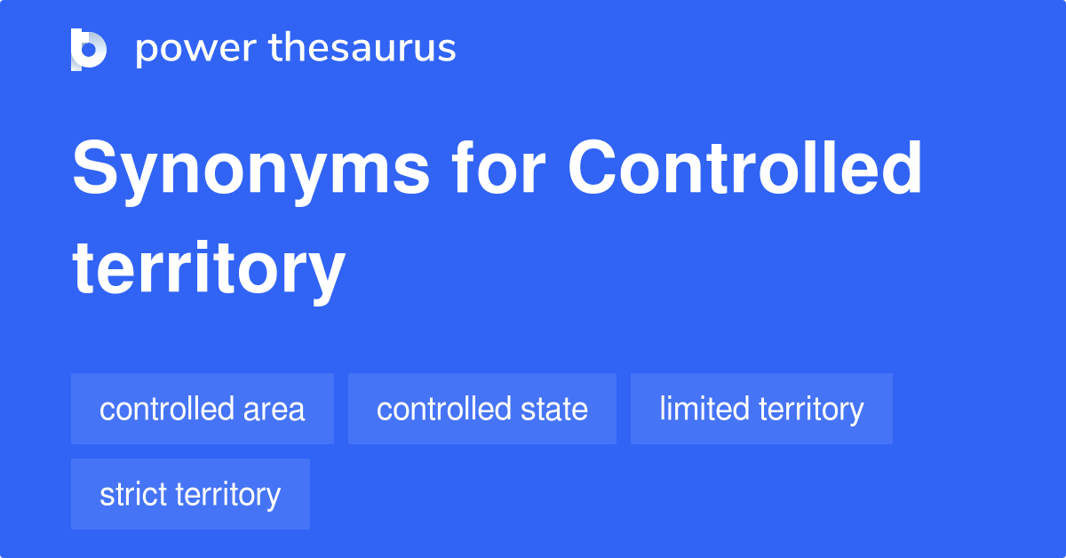 CONTROLLED TERRITORY Synonyms: 85 Similar Words & Phrases