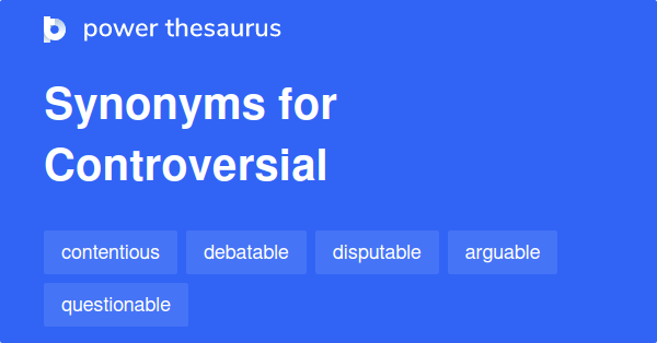 CONTROVERSIAL Synonyms: 1 021 Similar Words & Phrases