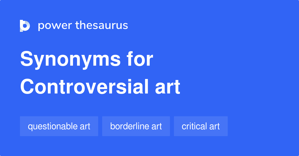 CONTROVERSIAL ART Synonyms: 36 Similar Phrases