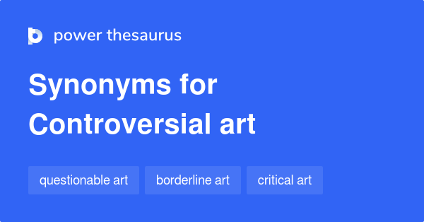 CONTROVERSIAL ART Synonyms: 36 Similar Phrases