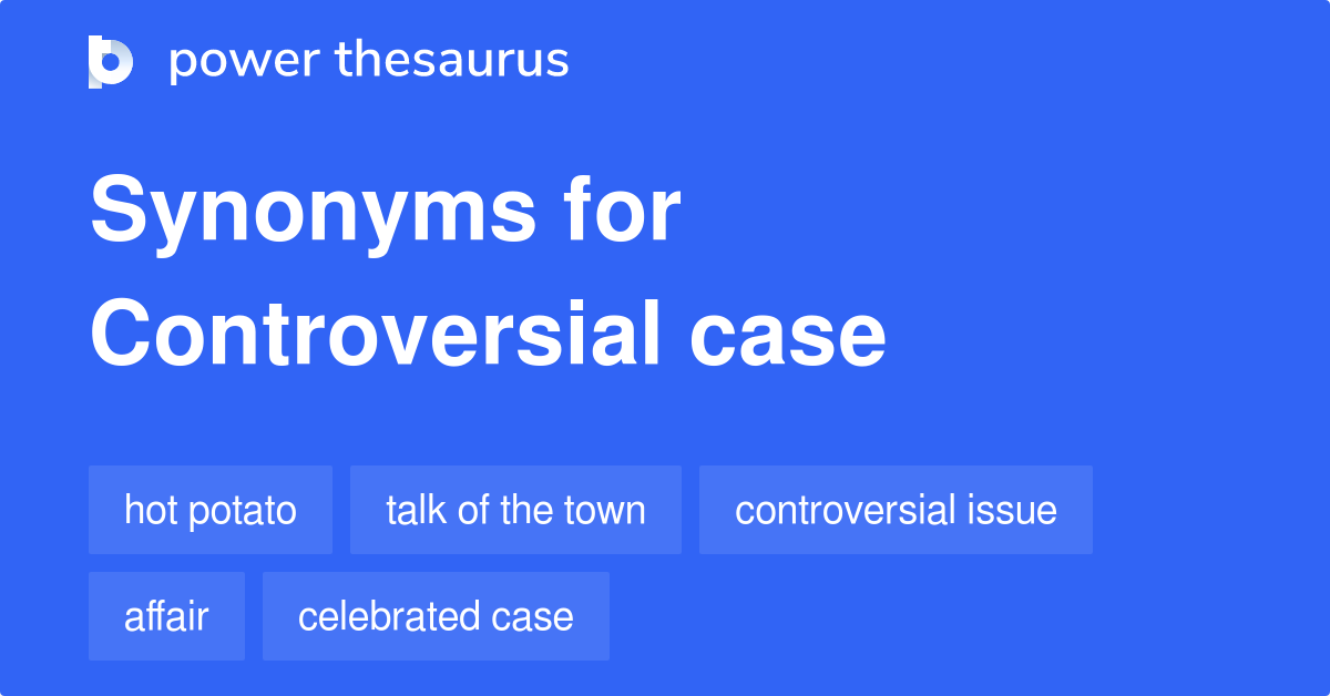 Controversial Case synonyms - 55 Words and Phrases for Controversial Case